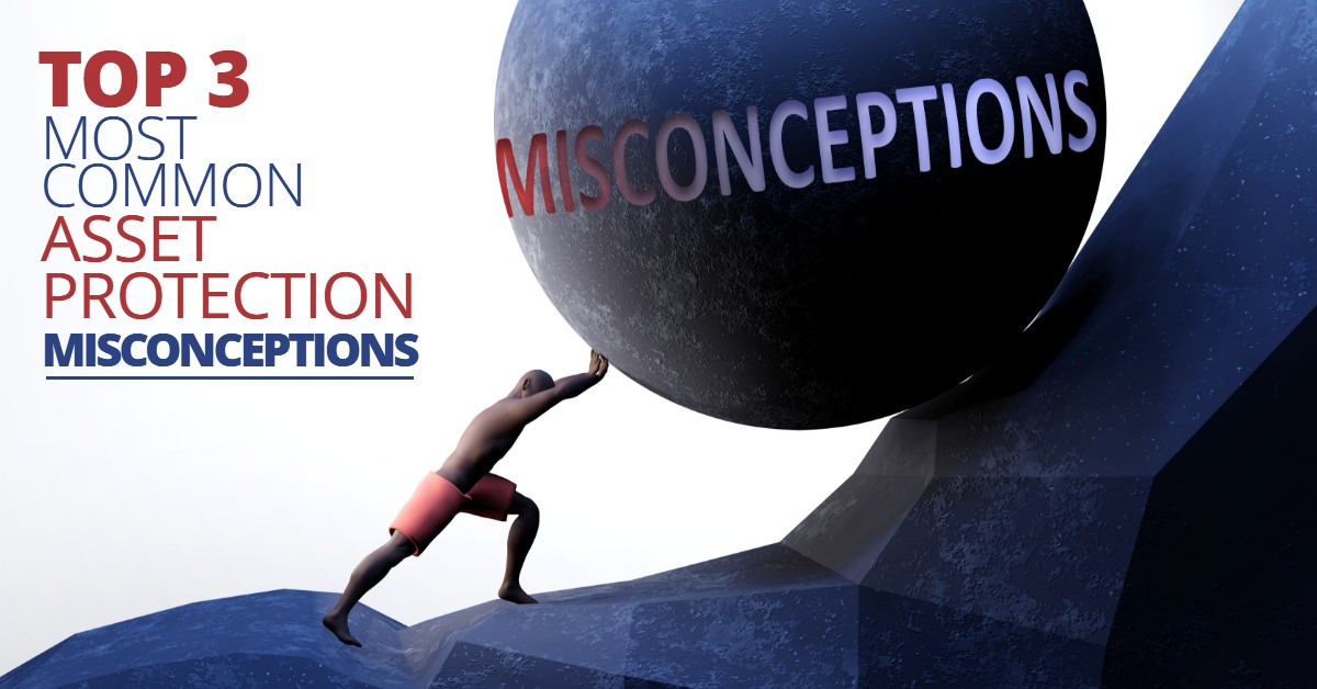 Top 3 Most Common Asset Protection Misconceptions | Best Estate ...