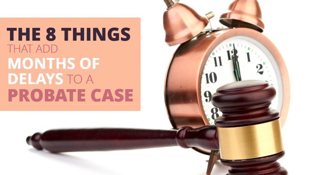 The 8 Things That Add Months Of Delays To A Probate Case | Best Estate ...